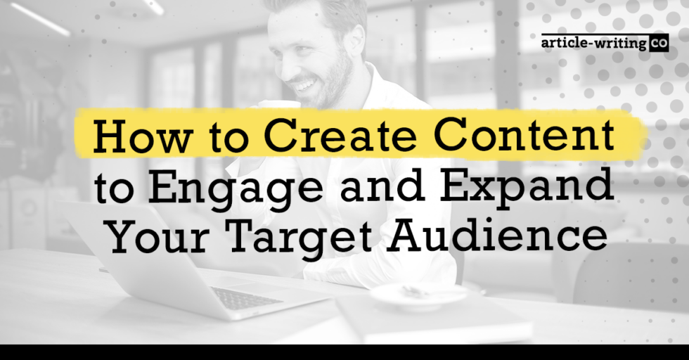 Create Content Marketing to Engage and Expand Your Audience
